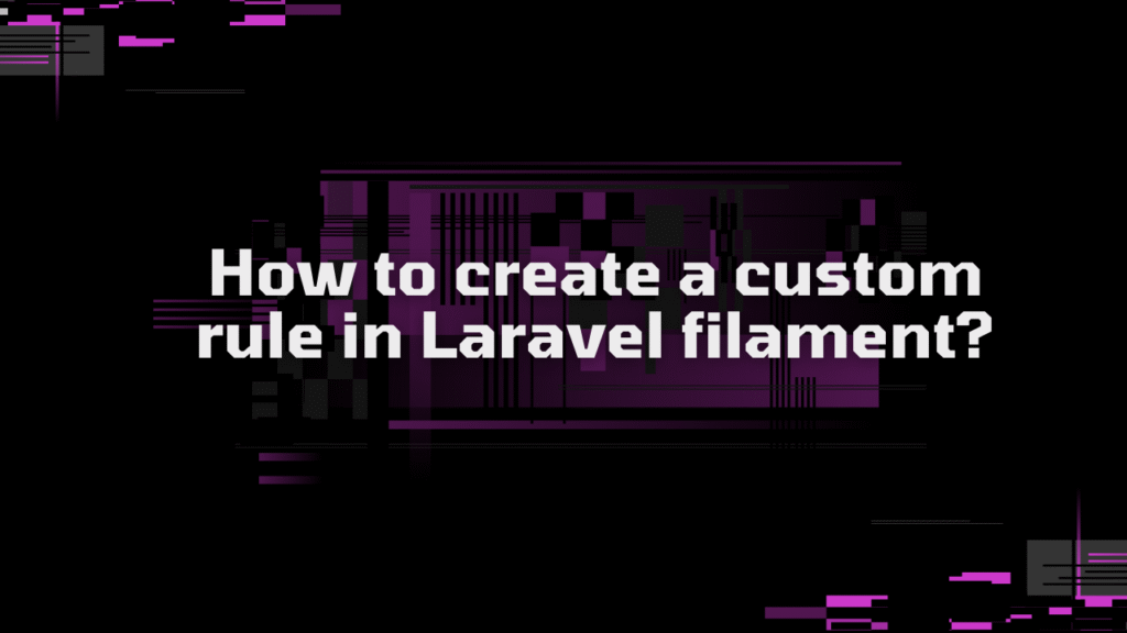 How to create a custom rule in Laravel filament? - Code Daily